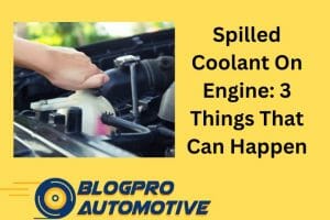 Spilled Coolant On Engine: 3 Things That Can Happen