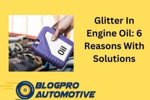 Glitter In Engine Oil: 6 Reasons With Solutions