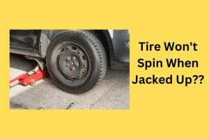 Tire Won't Spin When Jacked Up: 6 Reasons With Solutions