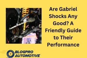 Are Gabriel Shocks Any Good? A Friendly Guide to Their Performance