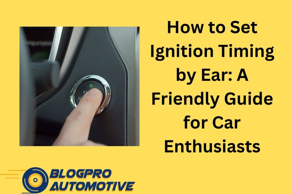 How to Set Ignition Timing by Ear: A Friendly Guide for Car Enthusiasts